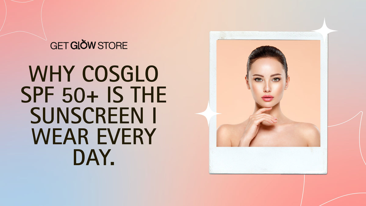 Why Cosglo SPF 50+ is the Sunscreen I Wear Every Day – Get Glow Store
